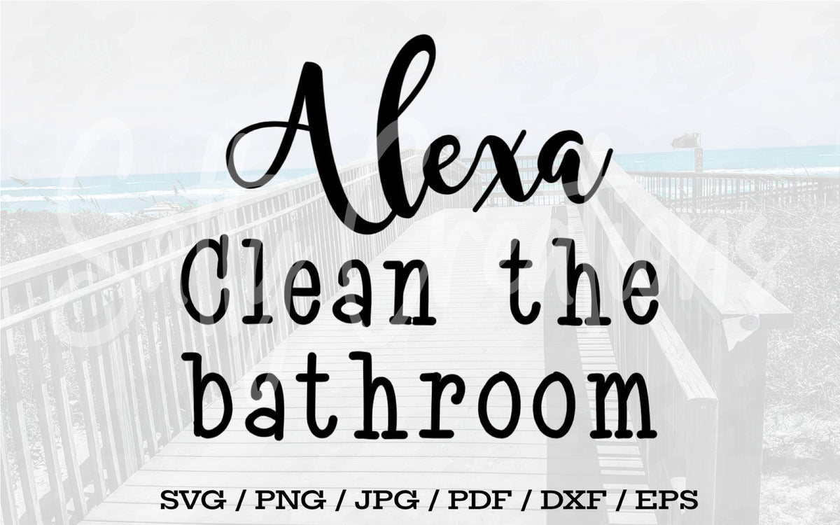 Alexa Clean The Bathroom - Digital Download – Salty Creations LLC